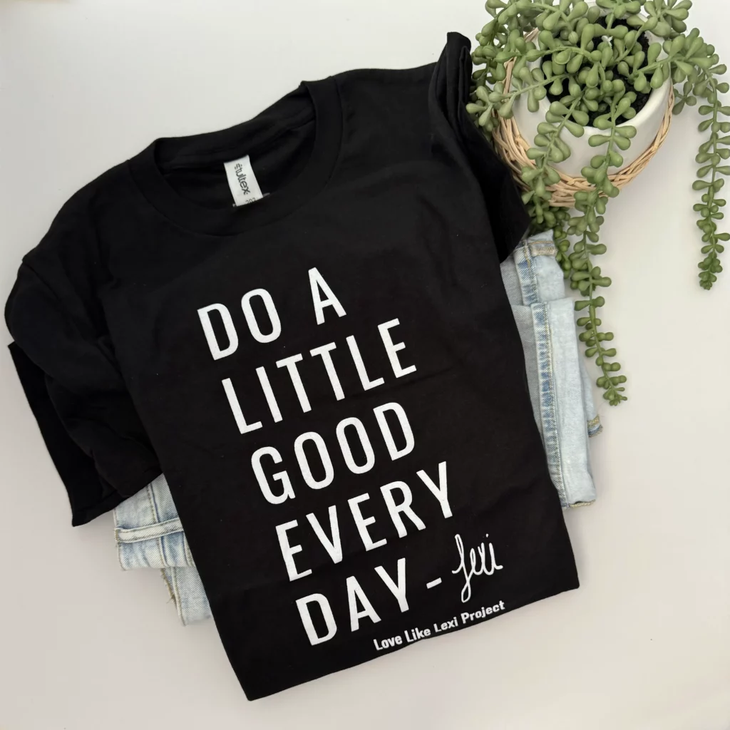 Do A Little Good Every Day - T-Shirt | Love Like Lexi